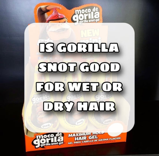 Is Gorilla Snot Good For Wet or Dry Hair – Beauty Exude