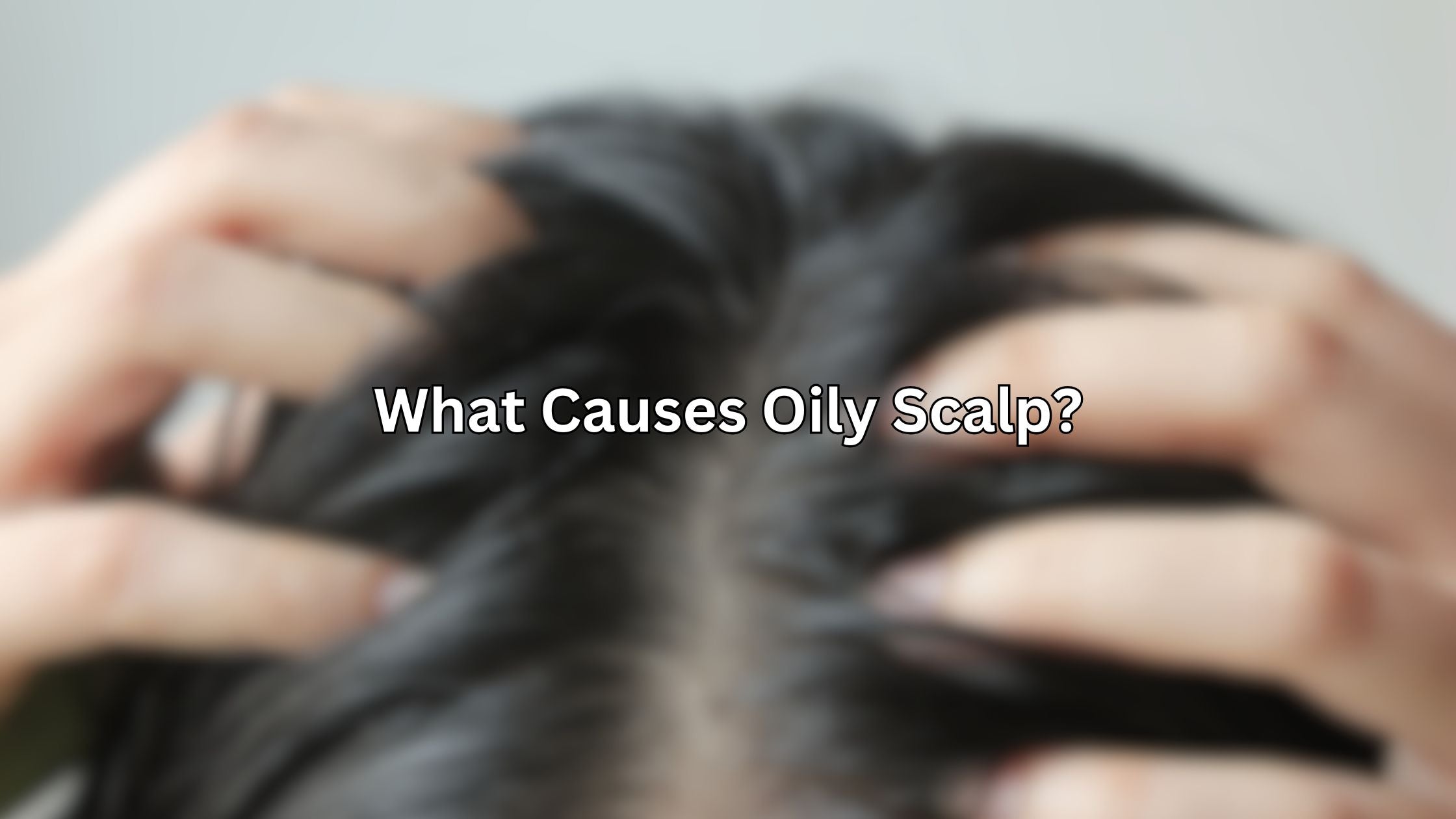 What Causes Oily Scalp | 6 Causes Of Greasy Scalp And Their Remedies ...